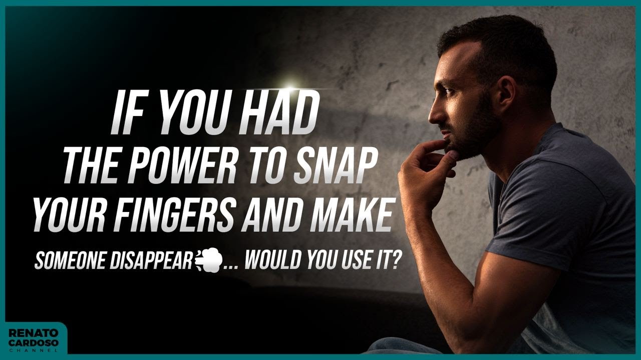 IF YOU HAD THE POWER TO SNAP YOUR FINGERS AND MAKE SOMEONE DISAPPEAR IF YOU HAD THE POWER TO SNAP YOUR FINGERS AND MAKE SOMEONE DISAPPEAR